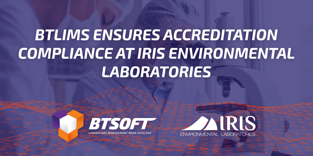 BTLIMS Ensures Accreditation for IRIS Environmental Laboratories